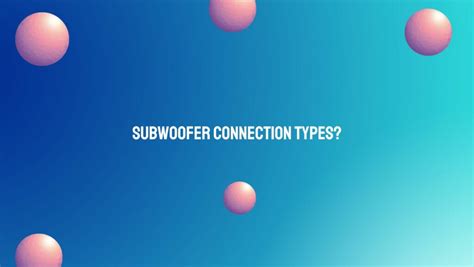 Subwoofer Connection Types All For Turntables