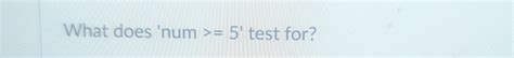 solved what does num ≥5 ﻿test for