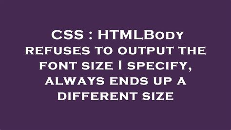 Css Htmlbody Refuses To Output The Font Size I Specify Always Ends