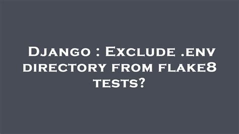 Django Exclude Env Directory From Flake8 Tests Youtube