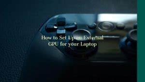 How To Set Up An External Gpu For Your Laptop Step By Step
