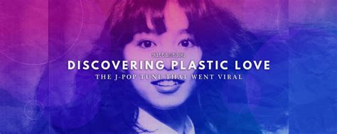 Discovering Plastic Love The J Pop Tune That Went Viral Yatta Tachi