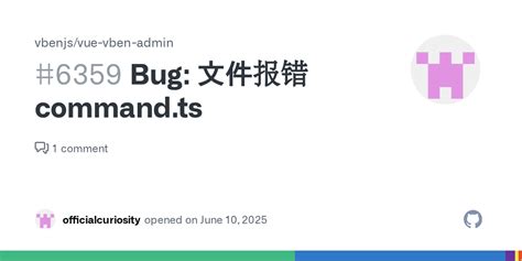 Bug 文件报错commandts · Issue 6359 · Vbenjsvue Vben Admin · Github
