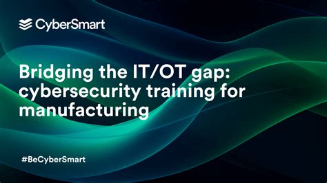 Bridging The It Ot Gap Cybersecurity Training For Manufacturing