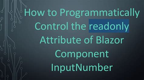How To Programmatically Control The Readonly Attribute Of Blazor Component Inputnumber Youtube