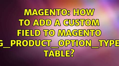 Magento How To Add A Custom Field To Magento Catalogproductoptiontypevalue Table Youtube