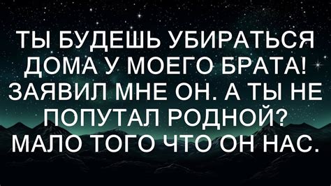 Ты будешь убираться дома у моего брата Заявил мне он А ты не попутал родной Мало того что он