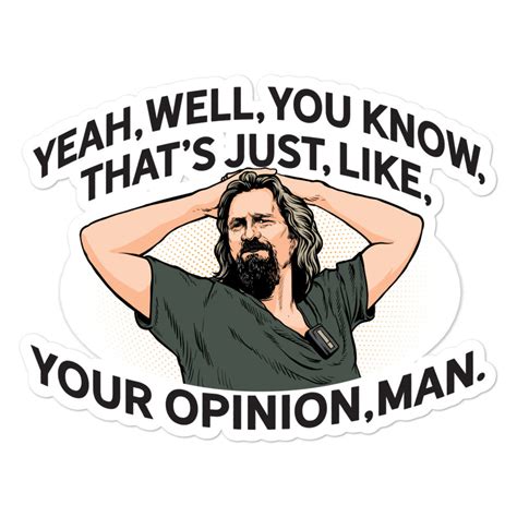 Yeah Well You Know Thats Just Like Your Opinion Man Sticker