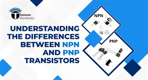 Understanding The Differences Between Npn And Pnp Transistors Tomson