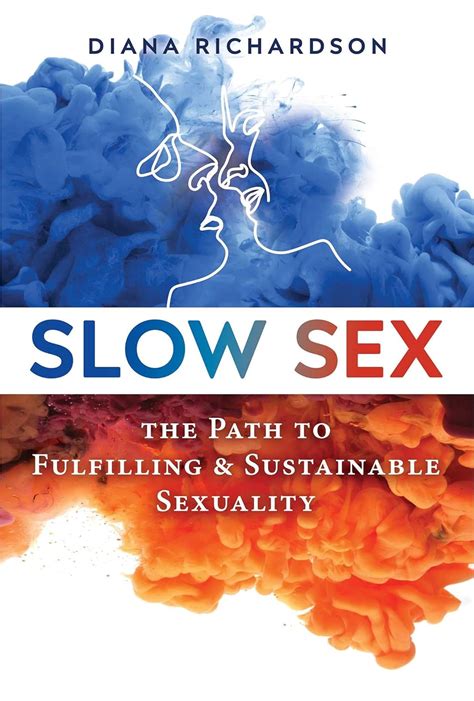 Slow Sex The Path To Fulfilling And Sustainable Sexuality Richardson Diana
