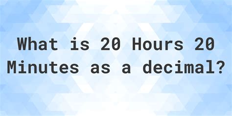 What Is 20 Hours 20 Minutes In Decimal Calculatio