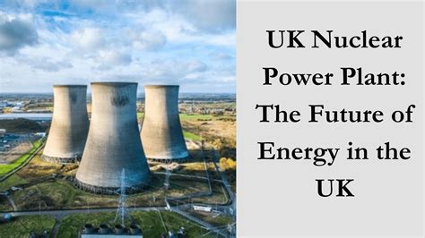 Uk Nuclear Power Plant The Future Of Energy In The Uk
