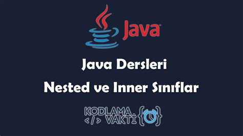 java dersleri 82 nested ve inner sınıflar İç İçe sınıflar kodlama
