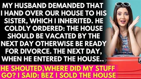 My Hubby Demanded That I Transfer Our House To His Sister Which Was A Gift From My Dad