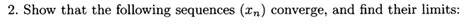 Solved 2 Show That The Following Sequences Xn Converge