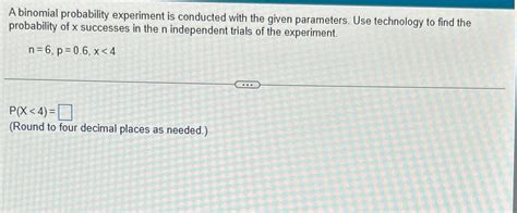 A Binomial Probability Experiment Is Conducted With Chegg Com