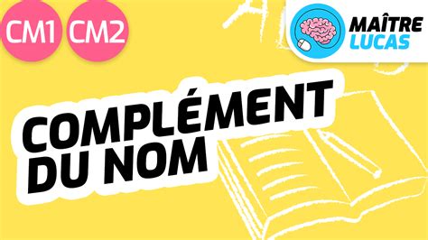 le complément du nom c est quoi cm1 cm2 maître lucas