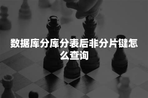 数据库分库分表后非分片键怎么查询 墨天轮