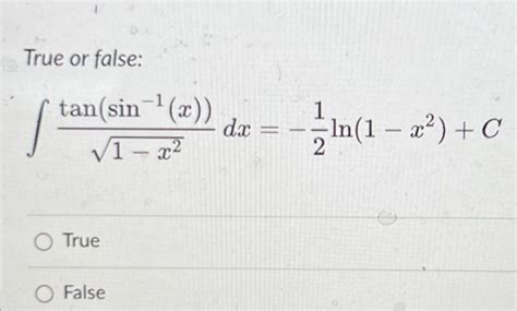 solved true or false tan sin ¹ x √1 x² o true o false dx