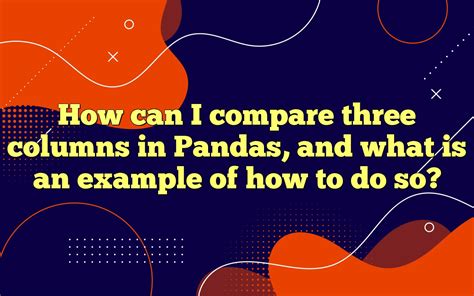 How Can I Compare Three Columns In Pandas And What Is An Example Of How To Do So