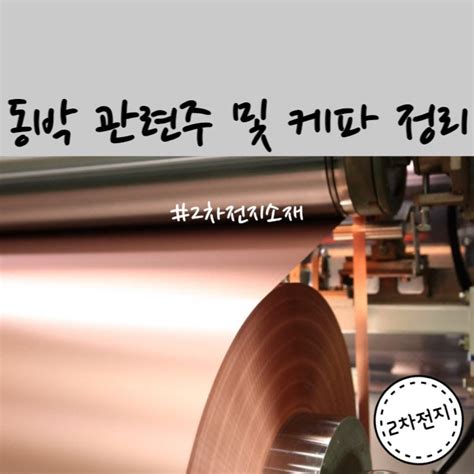 2차전지 동박 관련주 및 생산케파 총정리skc 롯데에너지머티리얼즈 솔루스첨단소재 고려아연 네이버 블로그