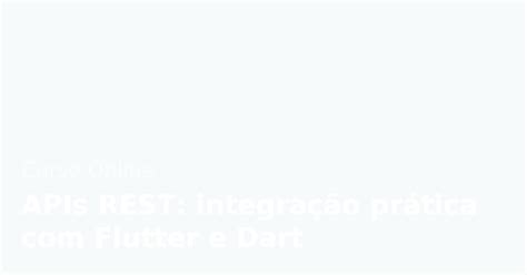 Curso Online Apis Rest Integração Prática Com Flutter E Dart Alura