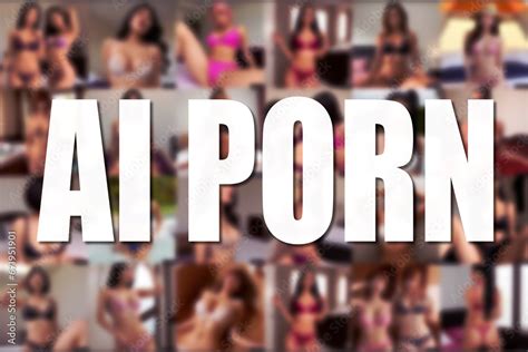 Concept Of AI Porn Or AI Pornographic Image Generation Sites Adult Content Made With