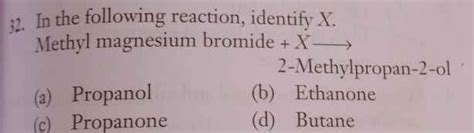 In the following reaction, identify X. Methyl magnesium bromide + X \lon..