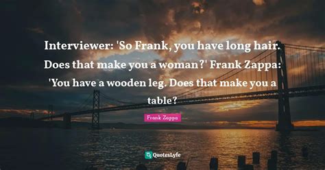 Interviewer So Frank You Have Long Hair Does That Make You A Woman