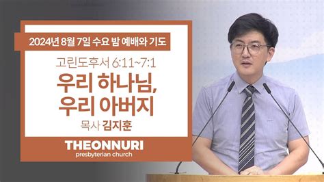 더온누리교회 수요 밤 예배와 기도 2024년 8월 7일 우리 하나님 우리 아버지 목사 김지훈 고린도후서 611