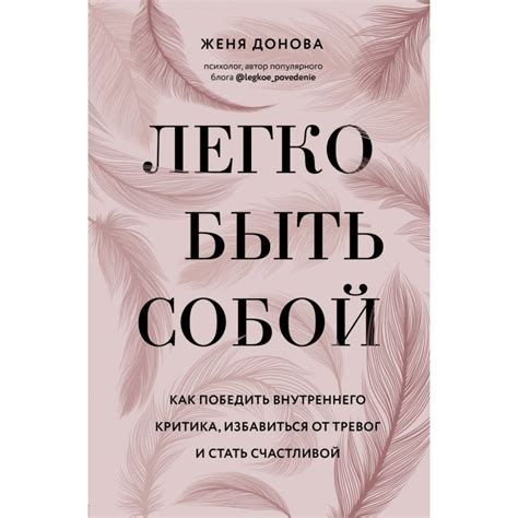 Легко быть собой. Как победить внутреннего критика, избавиться от ...