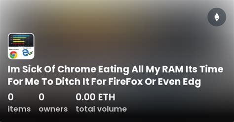Im Sick Of Chrome Eating All My Ram Its Time For Me To Ditch It For