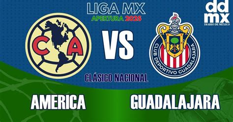 América Vs Chivas Horario Canal Y Transmisión Del Clásico Nacional 2025
