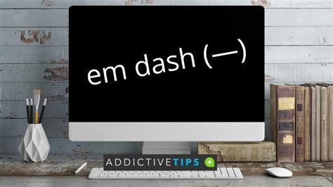How To Type An Em Dash Best 5 Methods AddictiveTips 2022
