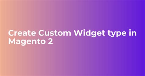 create custom widget type in magento 2