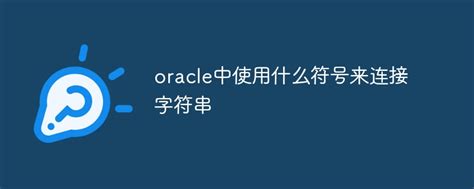 Oracle中使用什麼符號來連接字串 Oracle Php中文網 Oracle中使用什麼符號來連接字串 Oracle Php中文網