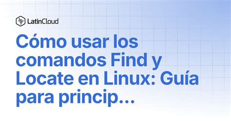 Cómo usar los comandos Find y Locate en Linux Guía para principiantes Cloud VPS