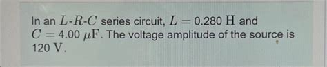 In An L R C Series Circuit L H And C Chegg Com