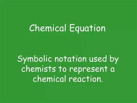 Ppt Symbolic Notation Used By Chemists To Represent A Chemical Reaction Powerpoint