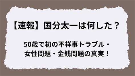【速報】国分太一は何した？50歳で初の不祥事トラブル・女性問題・金銭問題の真実！ エラブロ