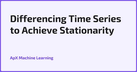 Differencing Time Series To Achieve Stationarity