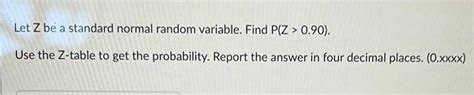 Answered Let Z Be A Standard Normal Random Variable Find P Z 0 90 Use