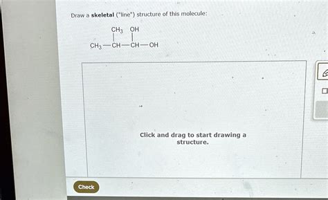 Draw A Skeletal Line Structure Of This Molecule Ch3 Oh Ch3 Ch Ch Oh Check Click And Drag To