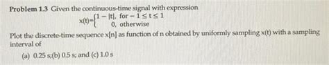 Solved Problem Given The Continuous Time Signal With Chegg