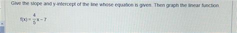 Solved Give The Slope And Y Intercept Of The Line Whose