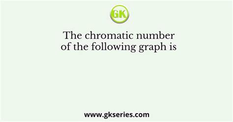 The Chromatic Number Of The Following Graph Is