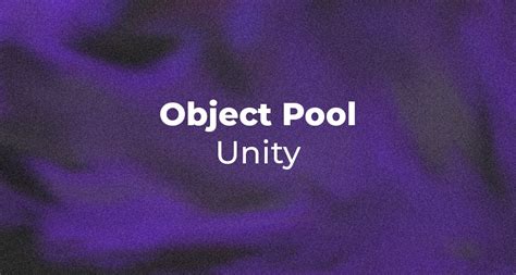 object pool — unity and custom architecture by lalo berro medium