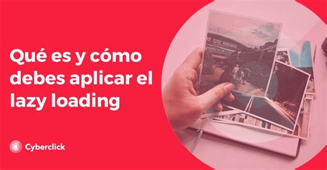 qué es y cómo debes aplicar el lazy loading