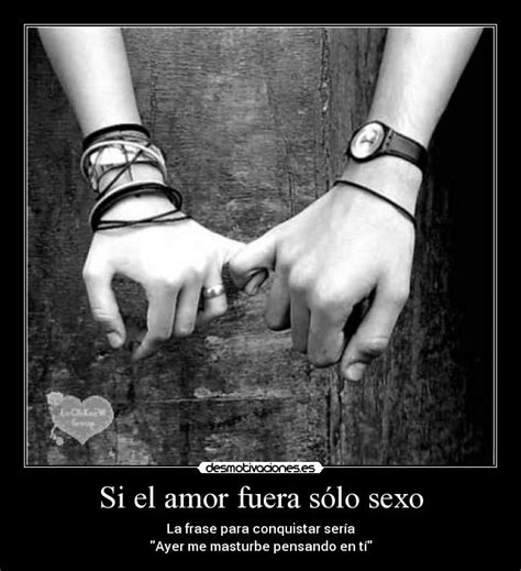 Si El Amor Fuera S Lo Sexo Desmotivaciones