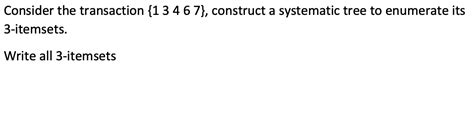 solved consider the transaction {13467} construct a